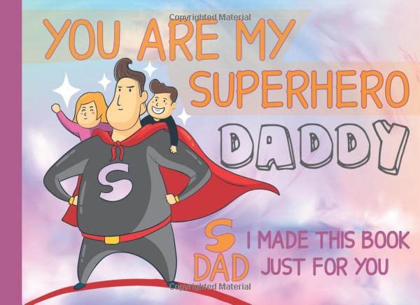 You Are My Superhero DADDY: Dad! I Made This Book Just For You, Fill in ...