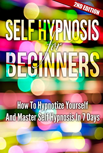 Self Hypnosis For Beginners 2ND EDITION: Mind Control: How To Hypnotize Yourself And Master Self ...