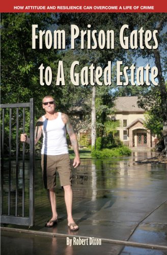 From Prison Gates To A Gated Estate: Robert W. Dixon: 9780615827759 ...