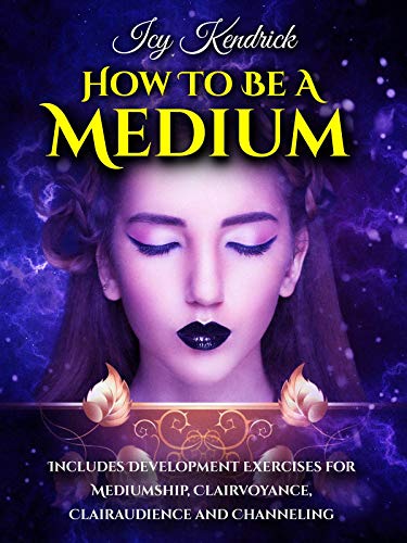 How To Be A Medium: Includes Development Exercises for Mediumship ...