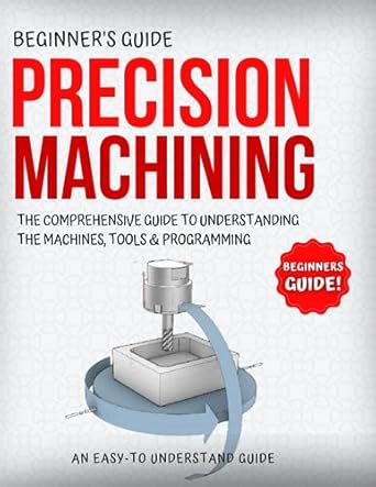 Precision Machining For Beginners: The Comprehensive Guide To ...