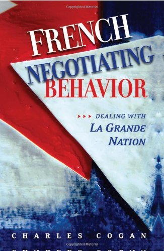 French Negotiating Behavior: Dealing With LA Grande Nation: Cogan ...