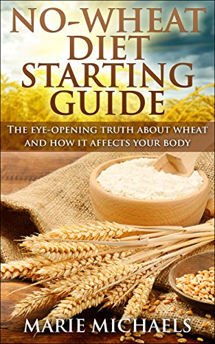 No-Wheat Diet Starting Guide: The eye-opening truth about wheat and how ...