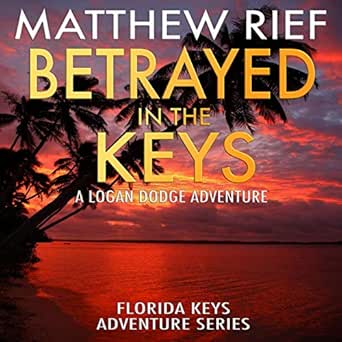 Amazon.com: Betrayed in the Keys: A Logan Dodge Adventure: Florida Keys Adventure Series, Book 4 ...