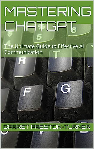 Mastering ChatGPT: The Ultimate Guide to Effective AI Communication ...