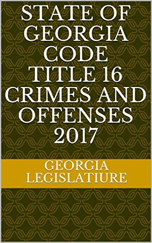 State of Georgia Code Title 16 Crimes and Offenses 2017 - Kindle ...