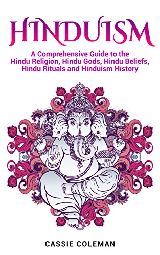 Hinduism: A Comprehensive Guide to the Hindu Religion, Hindu Gods, Hindu Beliefs, Hindu Rituals ...