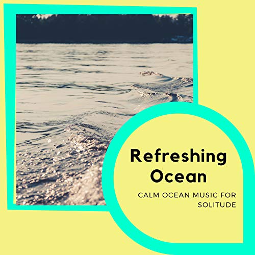 Refreshing Ocean - Calm Ocean Music for Solitude di Rainbow Wave Sounds ...