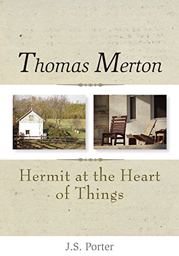 Thomas Merton: Hermit at the Heart of Things: J.S. Porter ...