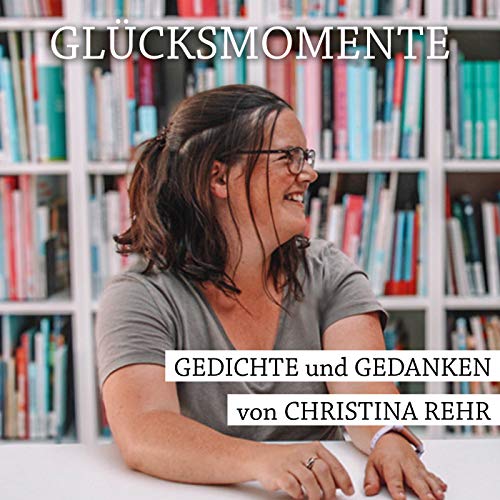 Glücksmomente - Gedichte und Gedanken von Christina Rehr : Christina ...
