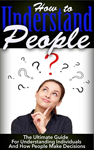How To Understand People: The Ultimate Guide For Understanding ...