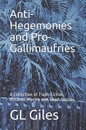 Anti-Hegemonies and Pro-Gallimaufries: A Collection of Flash Fiction ...