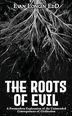 The Roots of Evil: A Postmodern Exploration of the Unintended ...