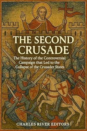 The Second Crusade: The History of the Controversial Campaign that Led ...