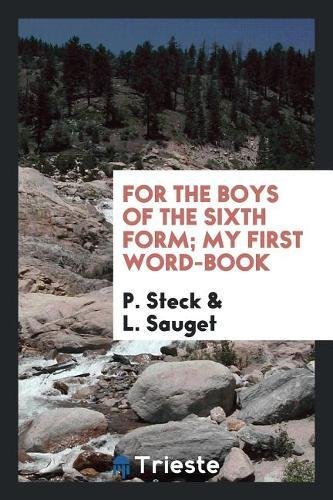 For the boys of the sixth form; My first word-book: Steck, P., Sauget ...