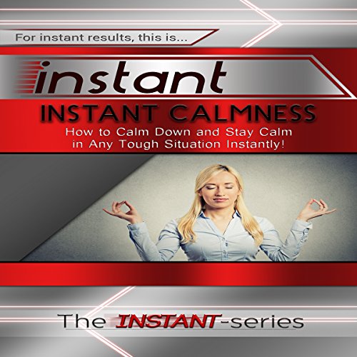 Amazon.com: Instant Calmness - How to Calm Down and Stay Calm in Any ...