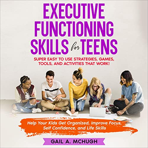 Executive Functioning Skills for Teens: Super Easy to Use Strategies, Games, Tools, and ...