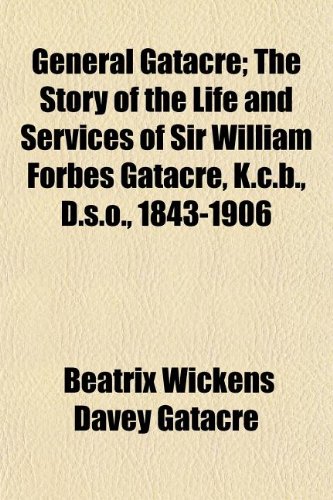 General Gatacre; The Story of the Life and Services of Sir William ...