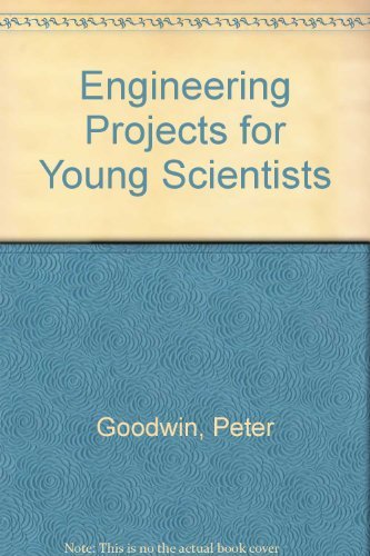 Engineering Projects for Young Scientists: Goodwin, Peter H ...