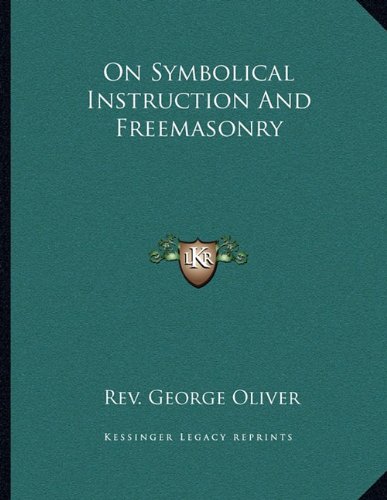 On Symbolical Instruction And Freemasonry: Oliver, Rev. George ...