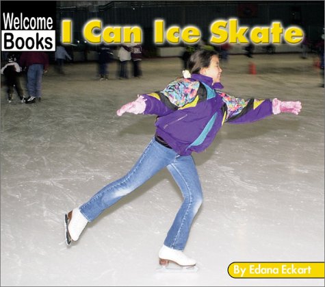 I Can Ice Skate (Welcome Books: Sports): Eckart, Edana: 9780516239712 ...