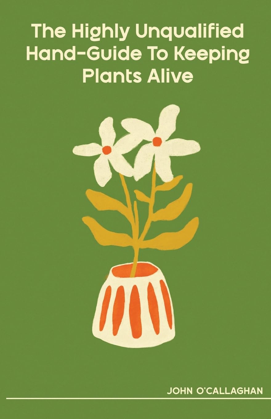 The Highly Unqualified Hand-Guide To Keeping Plants Alive: Amazon.co.uk ...