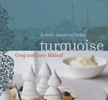 Turquoise: A Chef's Travels in Turkey: Malouf, Greg, Malouf, Lucy ...