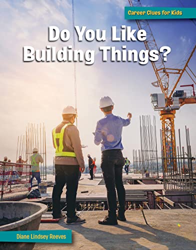 Do You Like Building Things? (21st Century Skills Library: Career Clues ...