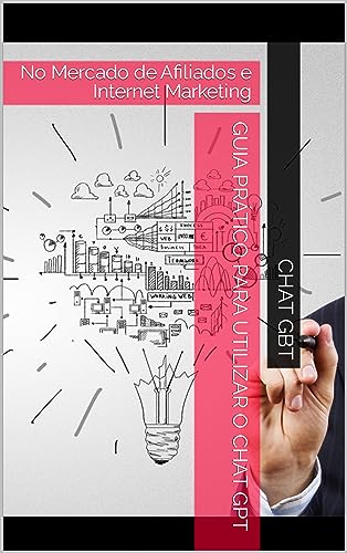 Guia Prático para Utilizar o Chat GPT: No Mercado de Afiliados e ...