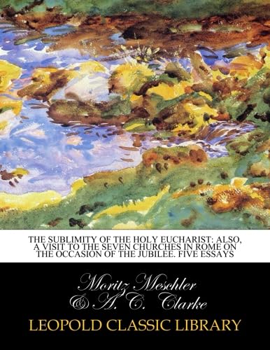 The sublimity of the Holy Eucharist: also, a visit to the seven ...
