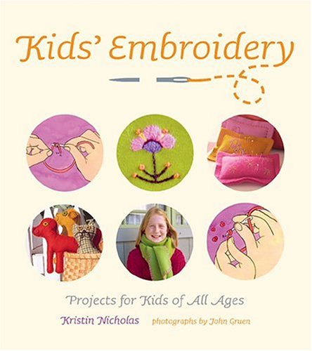 Kids' Embroidery : Projects for Kids of All Ages: Nicholas, Kristin ...