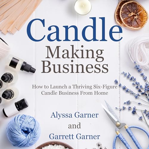 Candle Making Business: How to Launch a Thriving Six-Figure Candle ...
