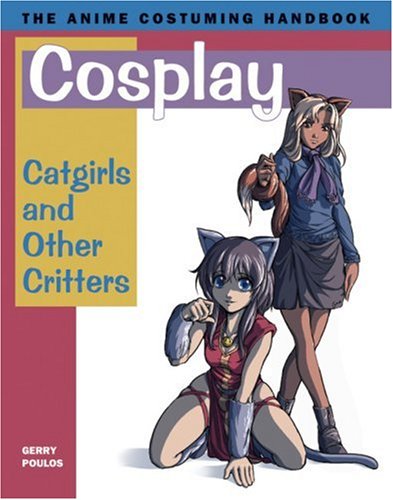 How to Cosplay: Catgirls and Other Critters (Anime Costuming Handbook ...