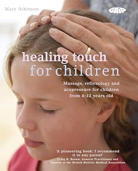 Healing Touch for Children: Massage, acupressure and reflexology ...