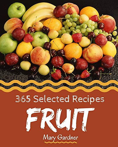 365 Selected Fruit Recipes: The Best Fruit Cookbook on Earth eBook ...