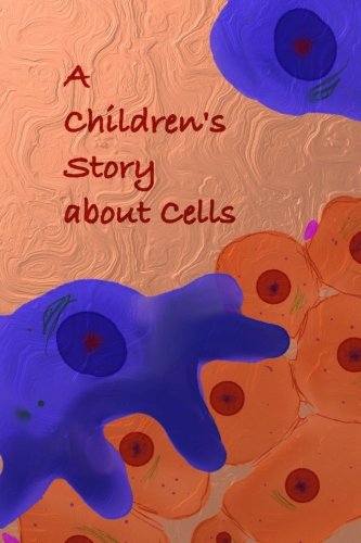 A Children's Story about Cells: For Children who Appreciate Biology ...