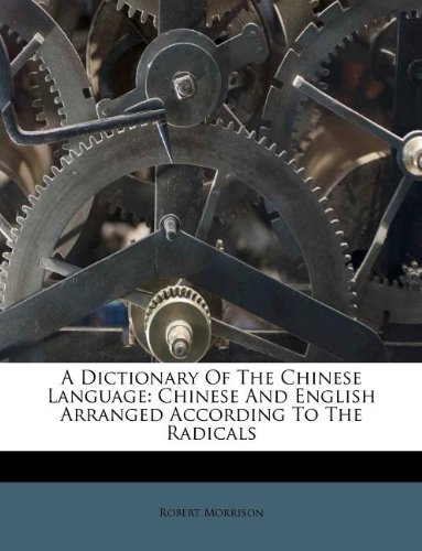 A Dictionary Of The Chinese Language: Chinese And English Arranged ...