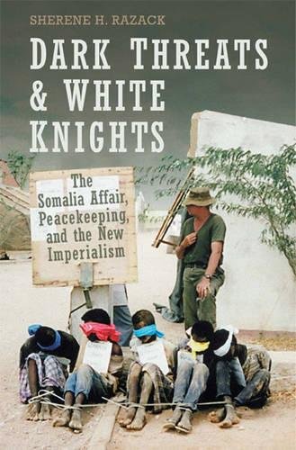 Dark Threats and White Knights: The Somalia Affair, Peacekeeping, and ...