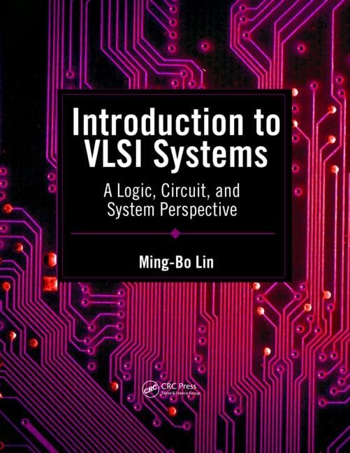 Introduction to VLSI Systems: A Logic, Circuit, and System Perspective ...