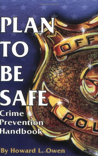 Plan to Be Safe: Crime Prevention Handbook: Howard L. Owen ...