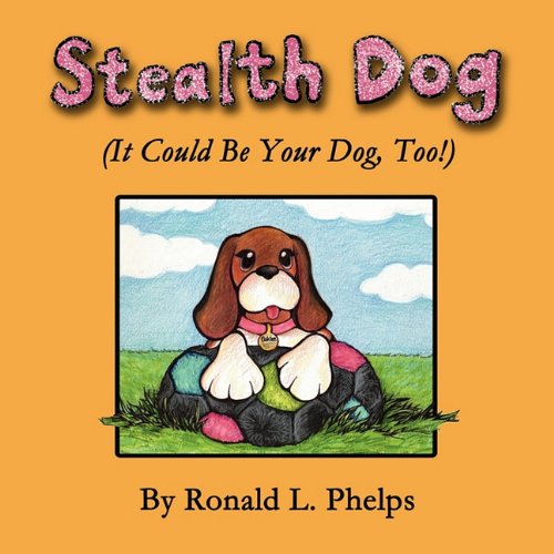 Stealth Dog (It Could Be Your Dog, Too!): Phelps, Ronald L ...