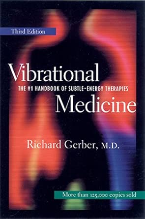 Vibrational Medicine: The #1 Handbook of Subtle-Energy Therapies ...