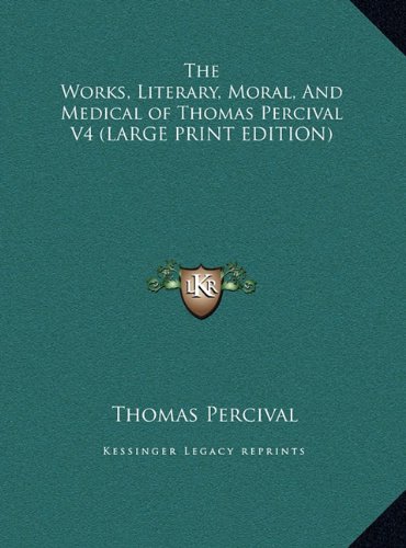 The Works, Literary, Moral, and Medical of Thomas Percival V4: Percival ...