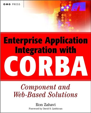Enterprise Application Integration with CORBA Component and Web-Based Solutions: Ron Zahavi ...