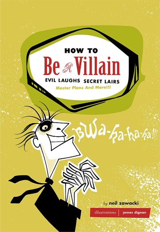 How to Be a Villain: Evil Laughs, Secret Lairs, Master Plans, and More ...