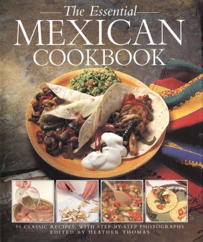 The Essential Mexican Cookbook: 50 Classic Recipes, with Step-by-Step ...