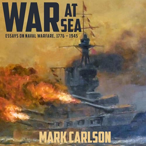 War at Sea: Essays on Naval Warfare, 1776 – 1945 (Audio Download): Mark ...