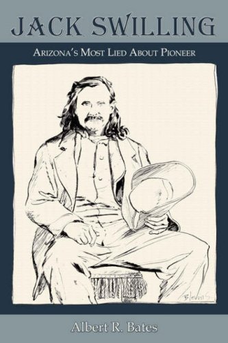 Jack Swilling: Arizona's Most Lied About Pioneer: Albert R. Bates ...