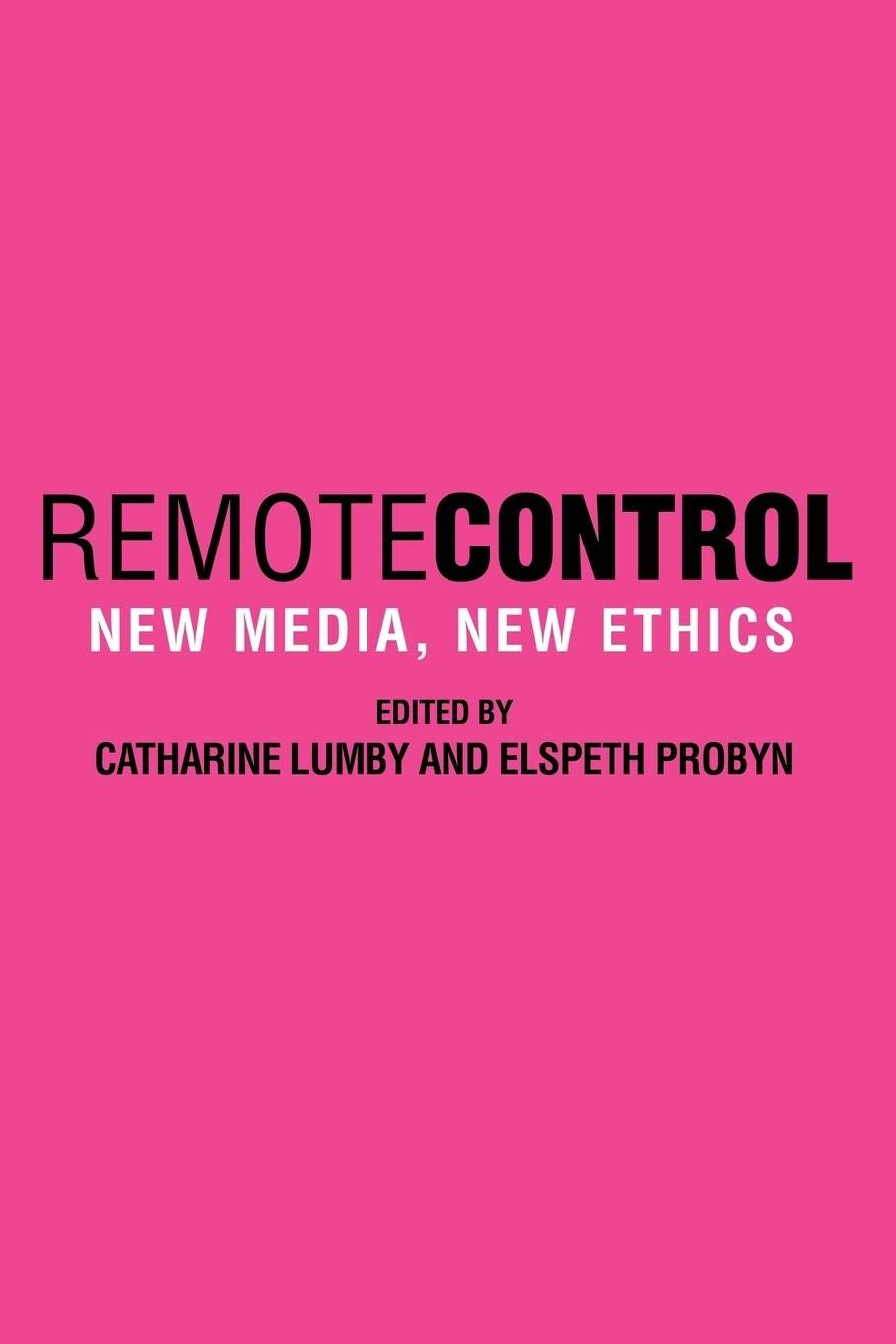 Remote Control: New Media, New Ethics: Lumby, Catharine, Probyn ...