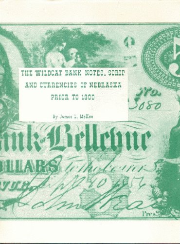 The wildcat bank notes, scrip and currencies of Nebraska prior to 1900 ...